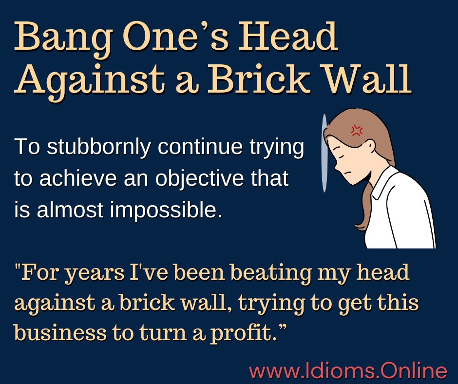 Bang One’s Head Against A Brick Wall | Idioms Online