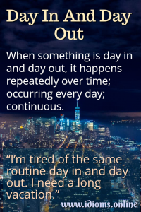 Day In And Day Out | Idioms Online