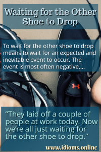 Waiting for the Other Shoe to Drop | Idioms Online