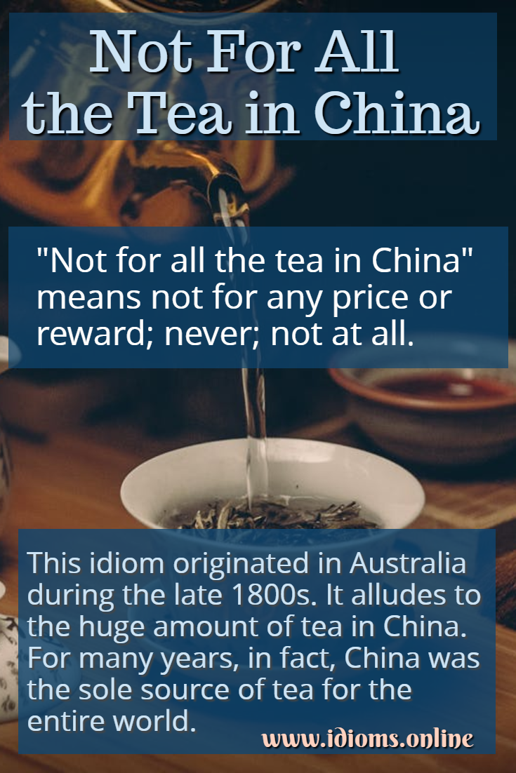 Not For All The Tea In China Idioms Online Not For All The Tea In China Idioms Online