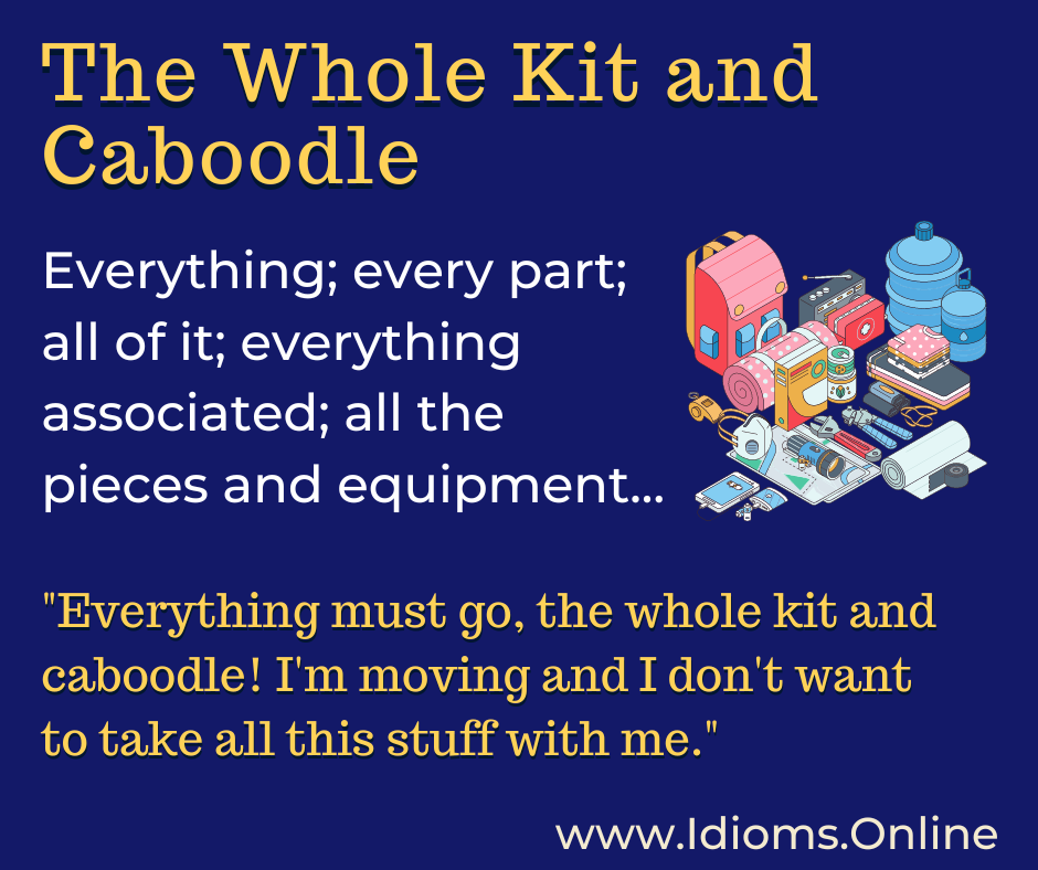 The Whole Kit and Caboodle | Idioms Online